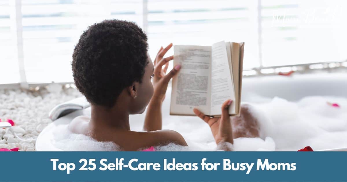 Top 25 Self-Care Ideas For Busy Moms to Boost Well-Being