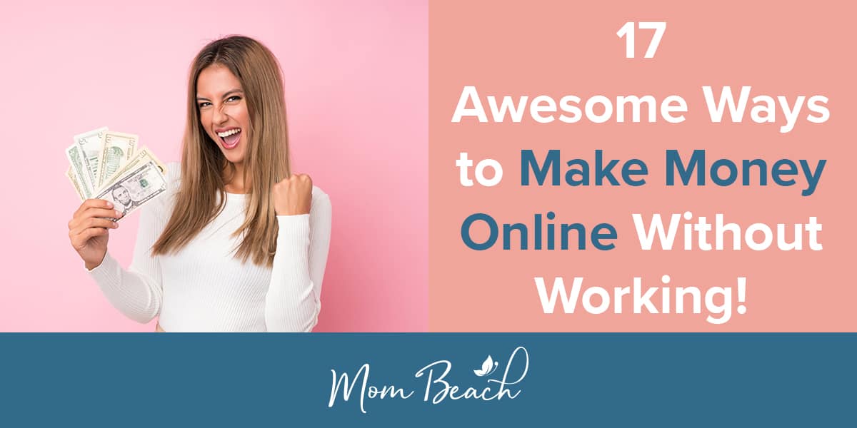 17 Awesome Ways to Make Money Without Working Online 17 Awesome Ways to Make Money Without Working Online