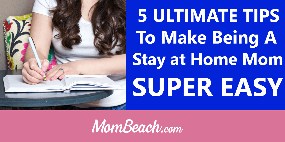 5 Stay at Home Mom Tips to Make Life Super Easy!